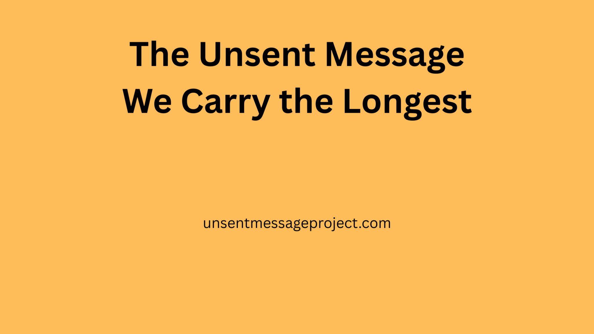 The Unsent Message We Carry the Longest - Unsent Message Project